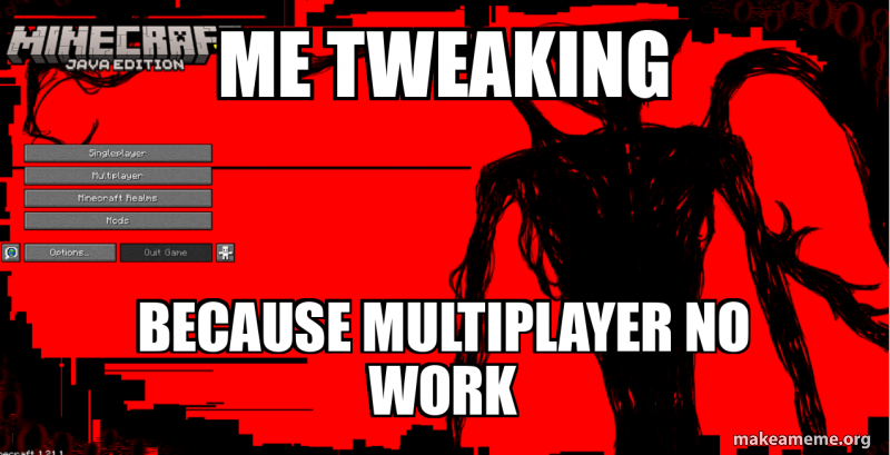 Me TWEAKING BECAUSE MULTIPLAYER NO WORK Meme Generator