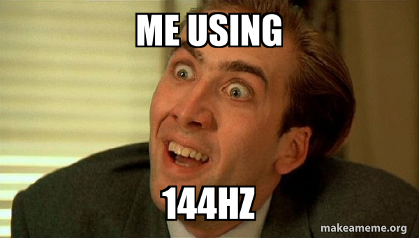 me using 144Hz - Sarcastic Nicholas Cage Meme Generator