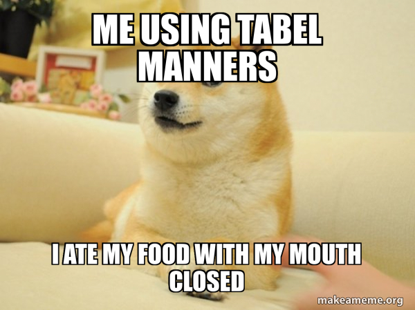 me using tabel manners i ate my food with my mouth closed - Doge Meme ...