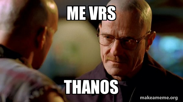 Me vrs Thanos - Breaking Bad Meme Generator