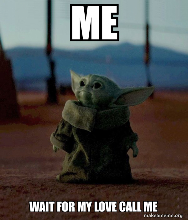 Me Wait for my Love call me - Baby Yoda Meme Generator