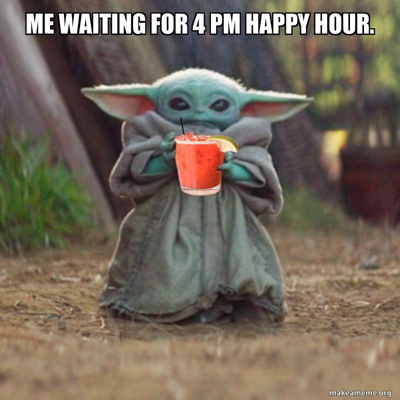 me waiting for 4 pm happy hour. Meme Generator