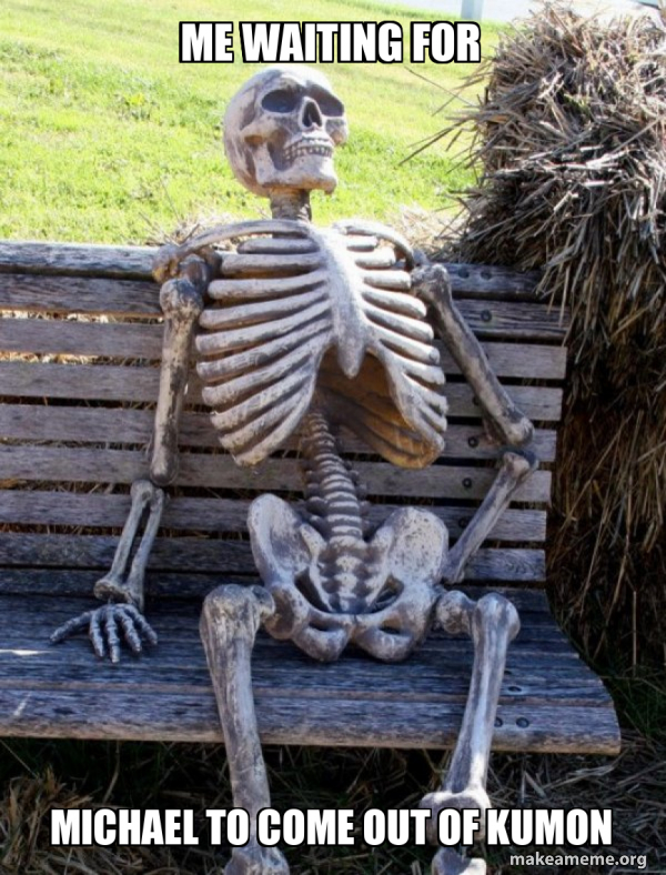 Me waiting for Michael to come out of Kumon - Waiting Skeleton Meme ...