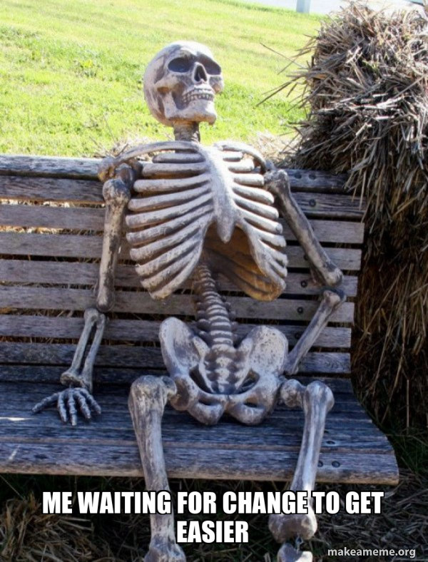 Me waiting for change to get easier - Waiting Skeleton Meme Generator