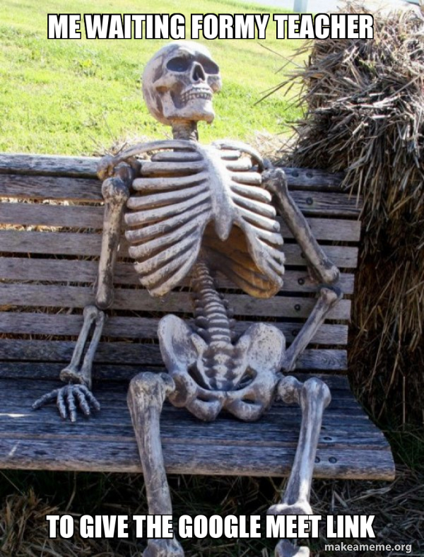 Me Waiting Formy Teacher To Give The Google Meet Link Waiting me-waiting-formy-teacher-to-give-the-google-meet-link-waiting