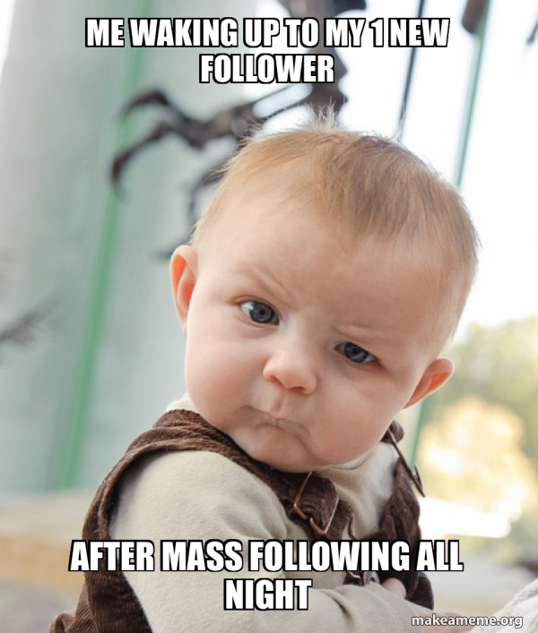 Me waking up to my 1 new follower After mass following all night ...