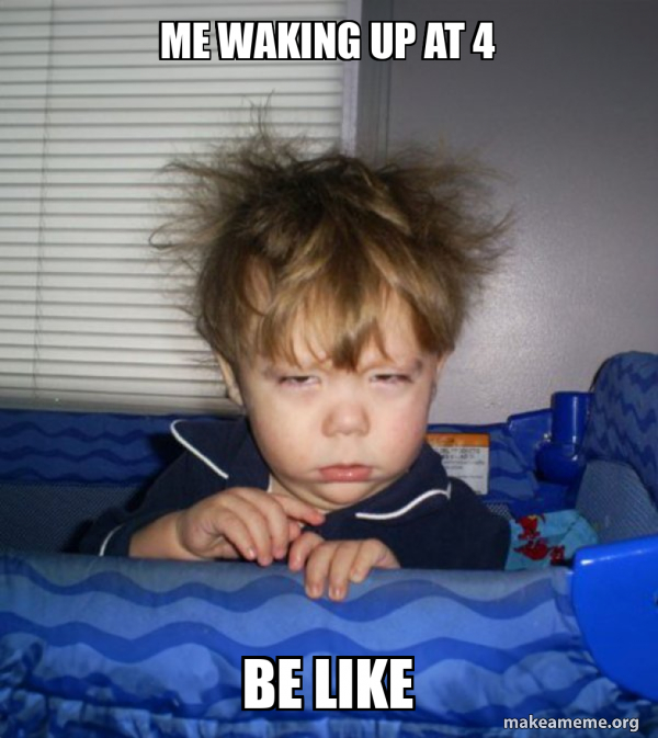 Me waking up at 4 Be Like - Monday Mornings Meme Generator