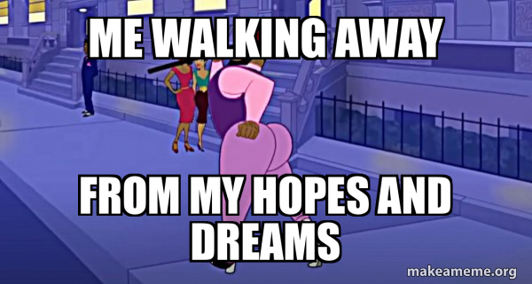 me walking away from my hopes and dreams - Axel in Harlem Meme Generator
