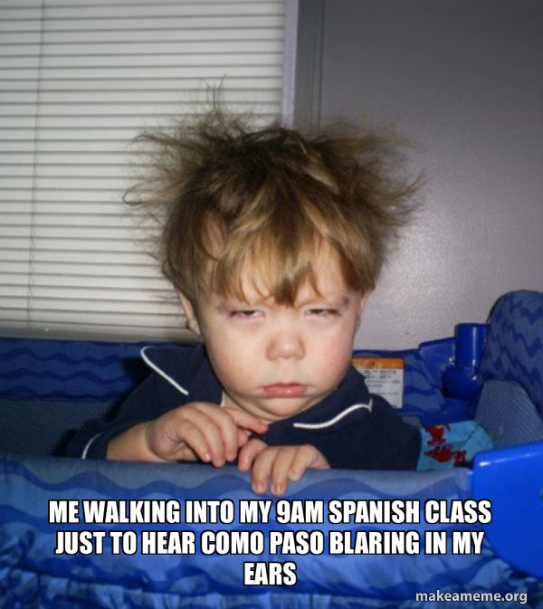 me walking into my 9am spanish class just to hear Como Paso blaring in ...