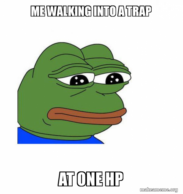 me walking into a trap at one hp - Feels Bad Man Meme Generator