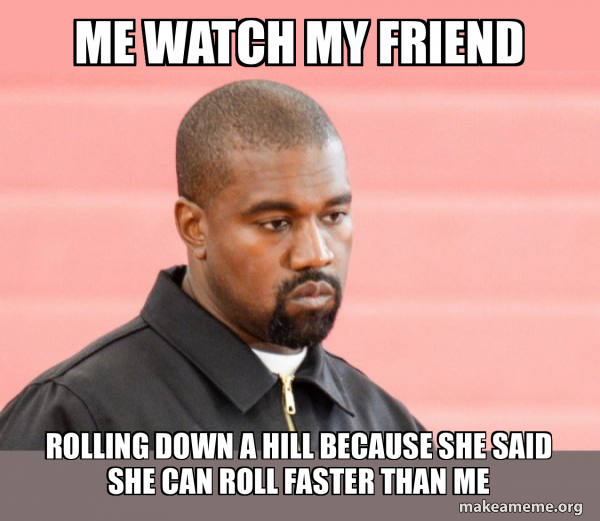 me watch my friend rolling down a hill because she said she can roll ...