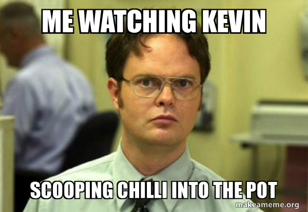 Me watching Kevin scooping chilli into the pot - Schrute Facts (Dwight ...