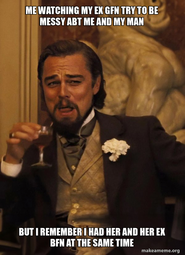 Me watching my ex gfn try to be messy Abt me and my man But I remember ...