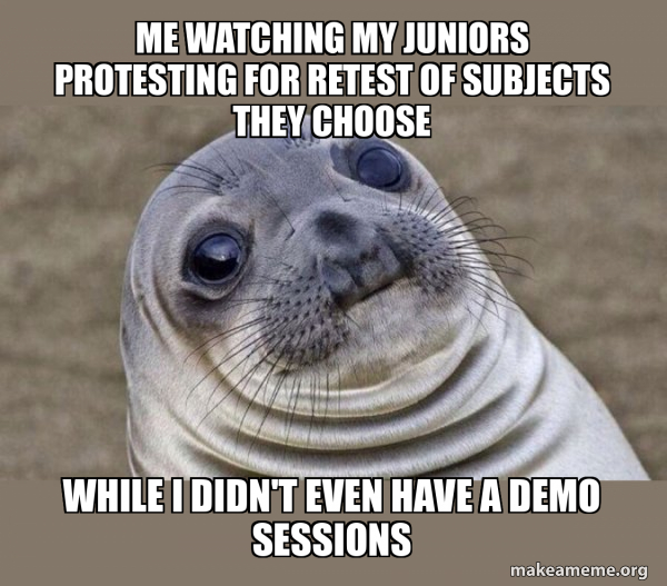 me watching my juniors protesting for retest of subjects they choose ...