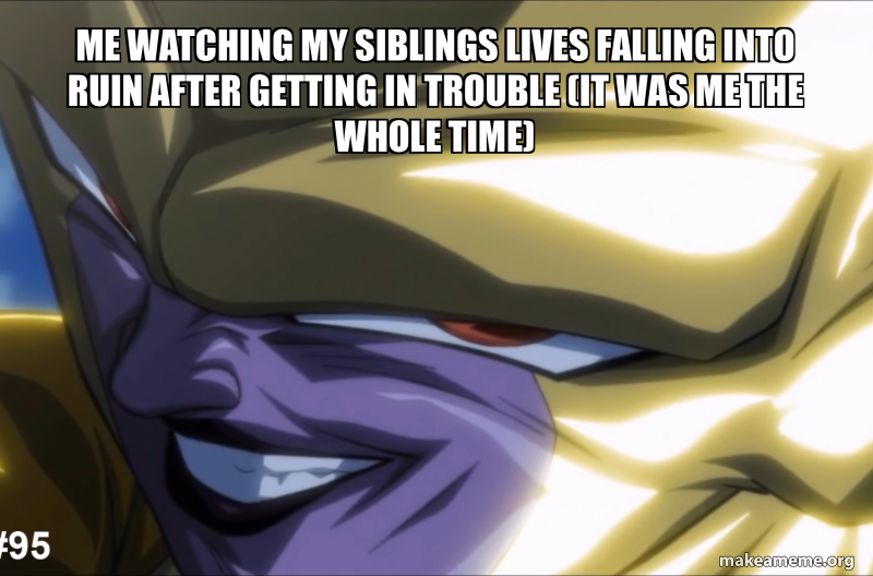 Me watching my siblings lives falling into ruin after getting in ...