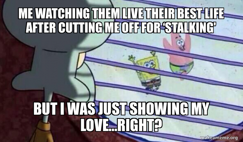 Me watching them live their best life after cutting me off for ...