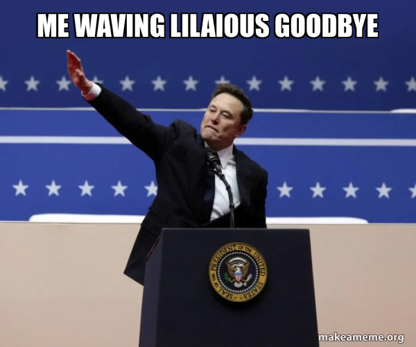 ME WAVING LILAIOUS GOODBYE - Nazi Elon Meme Generator