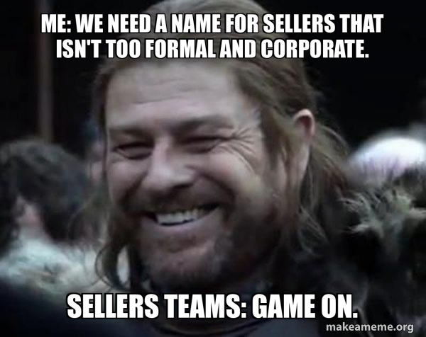 Me: We need a name for Sellers that isn't too formal and corporate ...