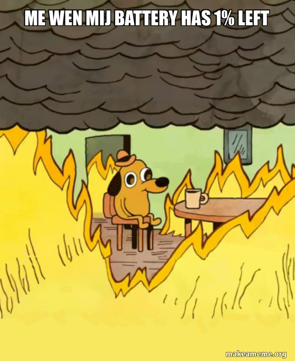 me wen mij battery has 1% left - This Is Fine Meme Generator