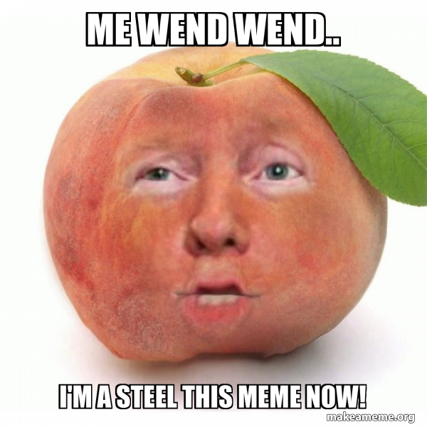 me wend wend.. i'm a steel this meme now! - Impeached Donald Trump Meme ...