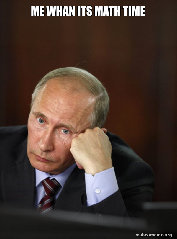 me whan its math time - Contemplative Putin Meme Generator