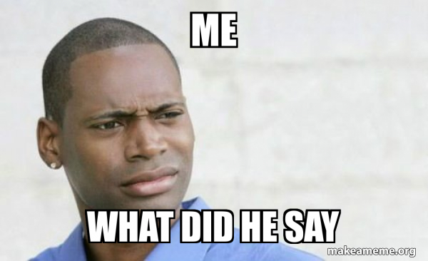 Me what did he say - Confused Black Man | Make a Meme