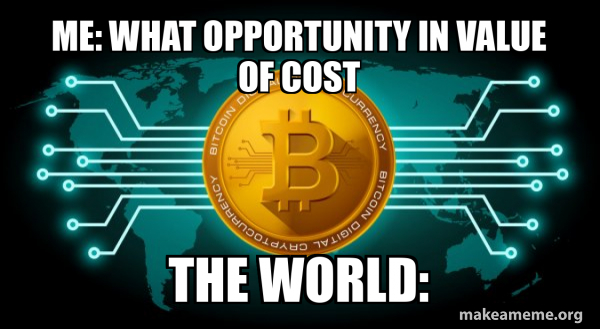 Me: What opportunity in value of cost The World: - Bitcoin Meme Generator