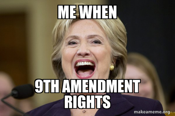 me when 9th amendment rights - Hillary Clinton Laughs Meme Generator