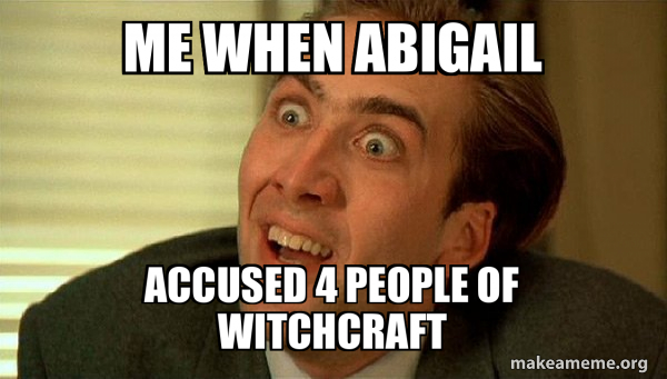 Me when Abigail accused 4 people of witchcraft - Sarcastic Nicholas ...