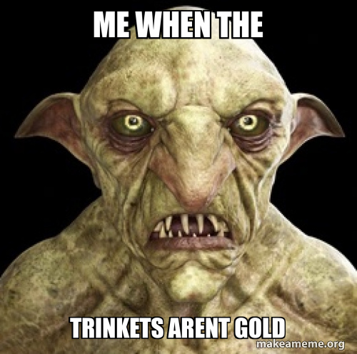 me when the trinkets arent gold Meme Generator