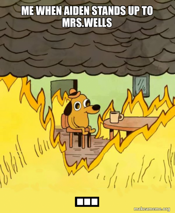 Me when Aiden stands up to Mrs.Wells ... - This Is Fine Meme Generator