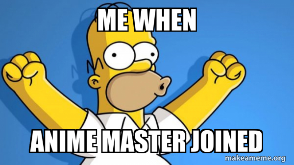 Me when Anime master joined - Happy Homer Meme Generator