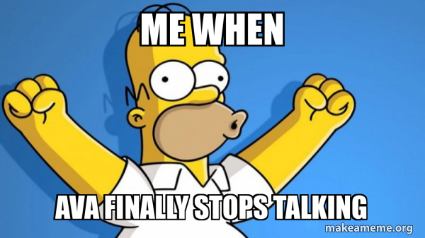 Me when Ava finally stops talking - Happy Homer Meme Generator
