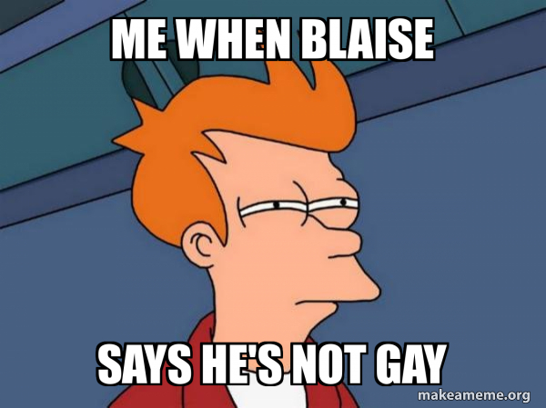 Me when Blaise says he's not gay - Futurama Fry Meme Generator