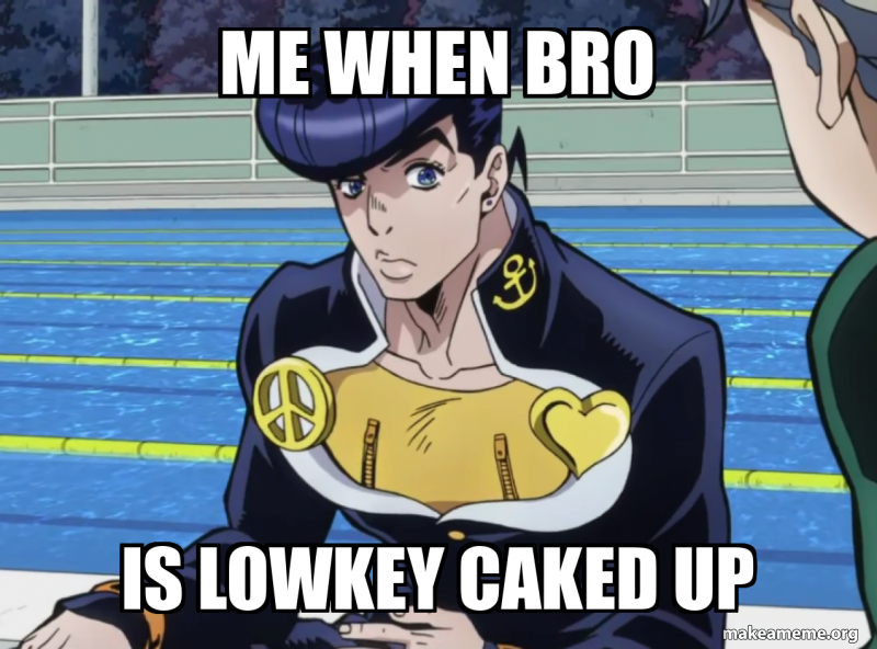 me when bro is lowkey caked up Meme Generator