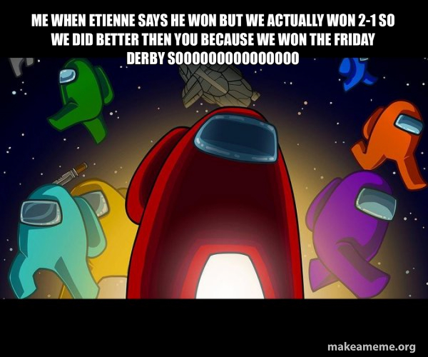 me when etienne says he won but we actually won 2-1 so we did better ...