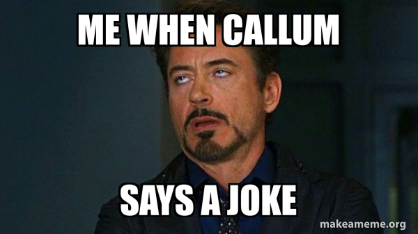 Me when callum says a joke - Tony Stark Eye Roll Meme Generator