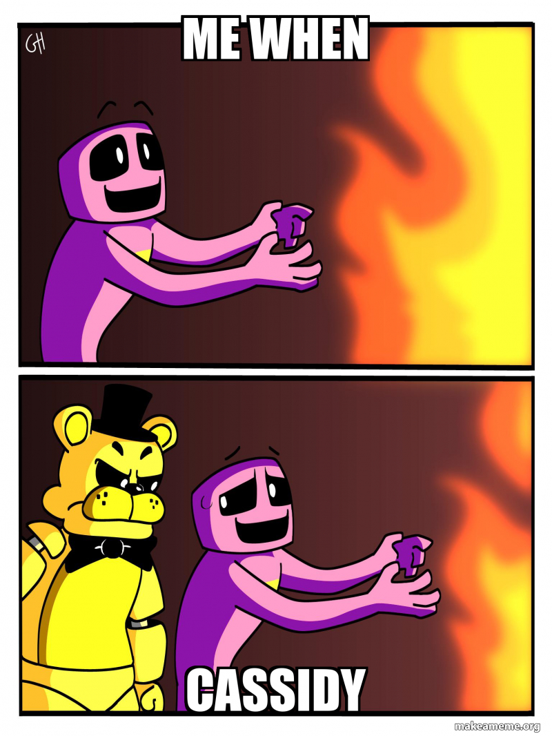 Me when cassidy Meme Generator