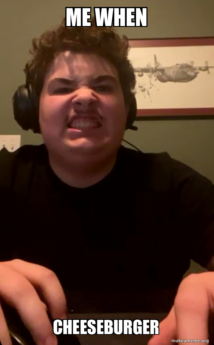 Me when Cheeseburger Meme Generator