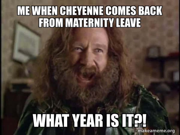 Me when Cheyenne comes back from maternity leave What year is it ...