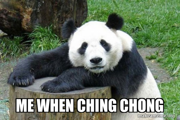 Me when ching chong - Confession Panda Meme Generator