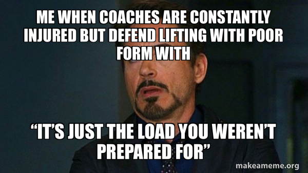 Me when coaches are constantly injured but defend lifting with poor ...