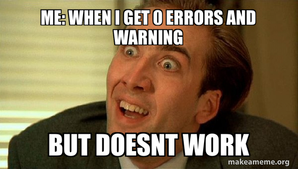 ME: WHEN I GET 0 ERRORS AND WARNING BUT DOESNT WORK - Sarcastic ...