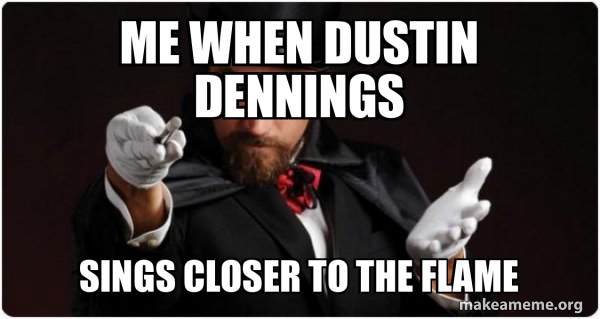 me when dustin dennings sings closer to the flame - Magician (for my ...