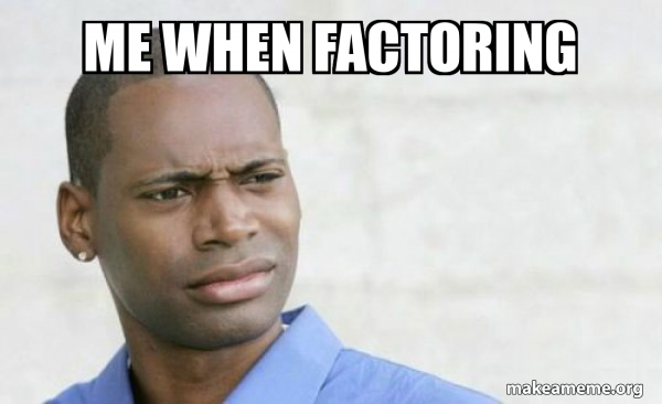 Me when factoring - Confused Black Man Meme Generator
