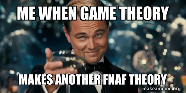 Me when game theory makes another fnaf theory - Great Gatsby Reaction ...