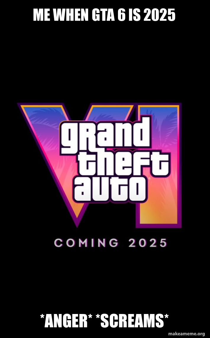 ME WHEN GTA 6 IS 2025 *anger* *screams* - Before GTA6 - Before GTA VI ...