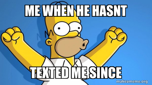 me when he hasnt texted me since - Happy Homer Meme Generator