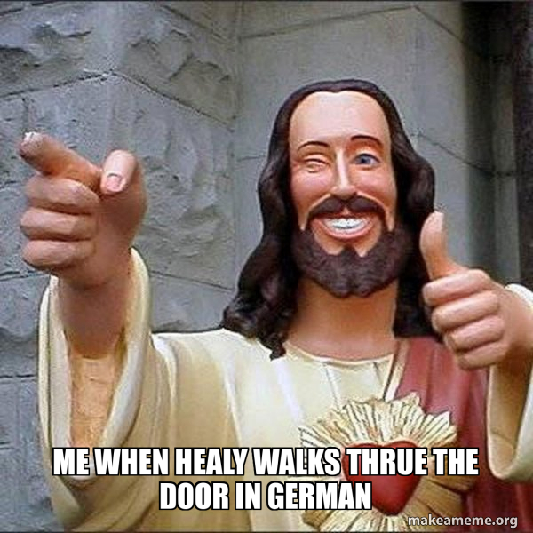 me when healy walks thrue the door in german - Cool Jesus Meme Generator
