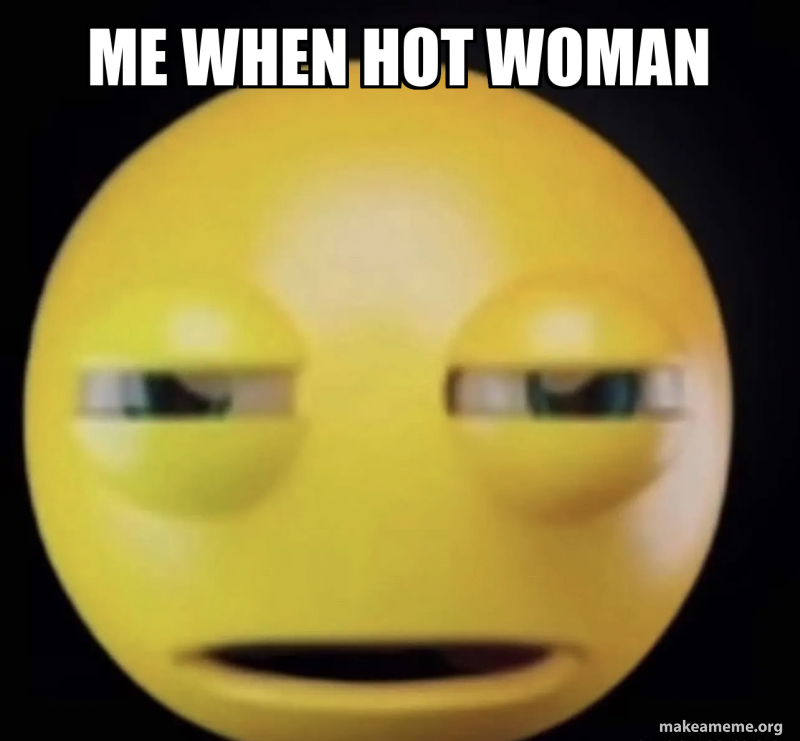 Me when hot woman Meme Generator